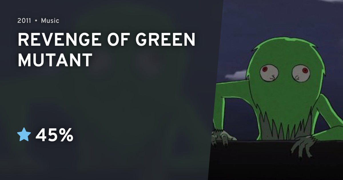 REVENGE OF GREEN MUTANT · AniList