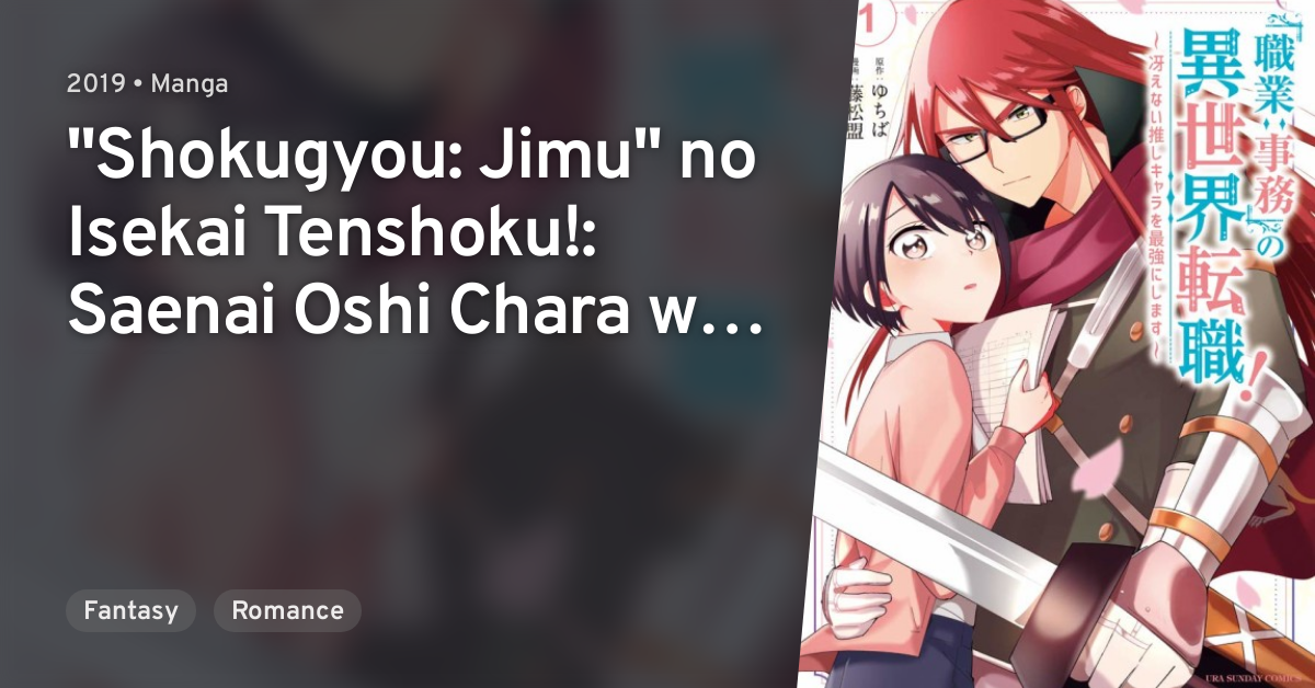 Shokugyou Jimu No Isekai Tenshoku Saenai Oshi Chara Wo Saikyou Ni Shimasu · Anilist