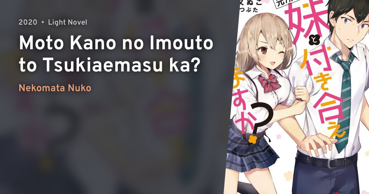 Moto Kano no Imouto to Tsukiaemasu ka? · AniList