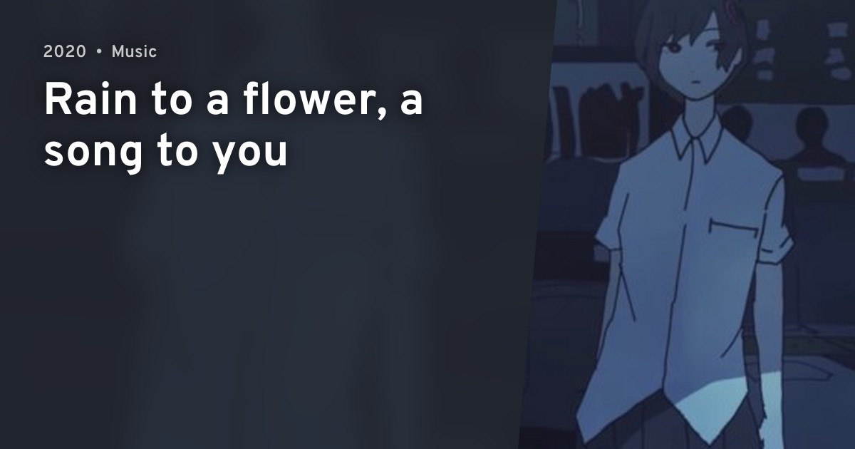 Hana ni Ame wo, Kimi ni Uta wo (Rain to a flower, a song to you) · AniList