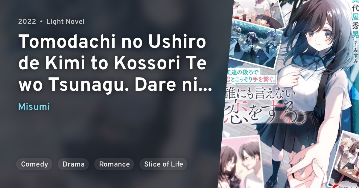 Tomodachi no Ushiro de Kimi to Kossori Te wo Tsunagu. Dare ni mo Ienai Koi wo Suru. · AniList