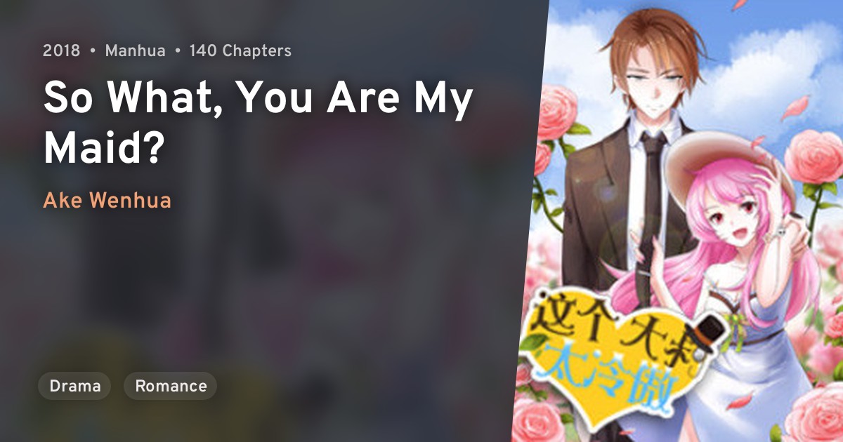 Zhe Ge Dashu Tai Leng Ao (So What, You Are My Maid?) · AniList