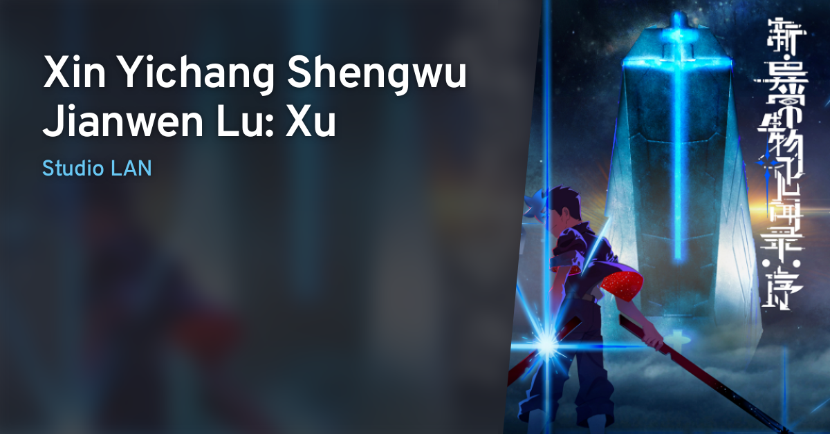 Xin Yichang Shengwu Jianwen Lu: Xu · AniList