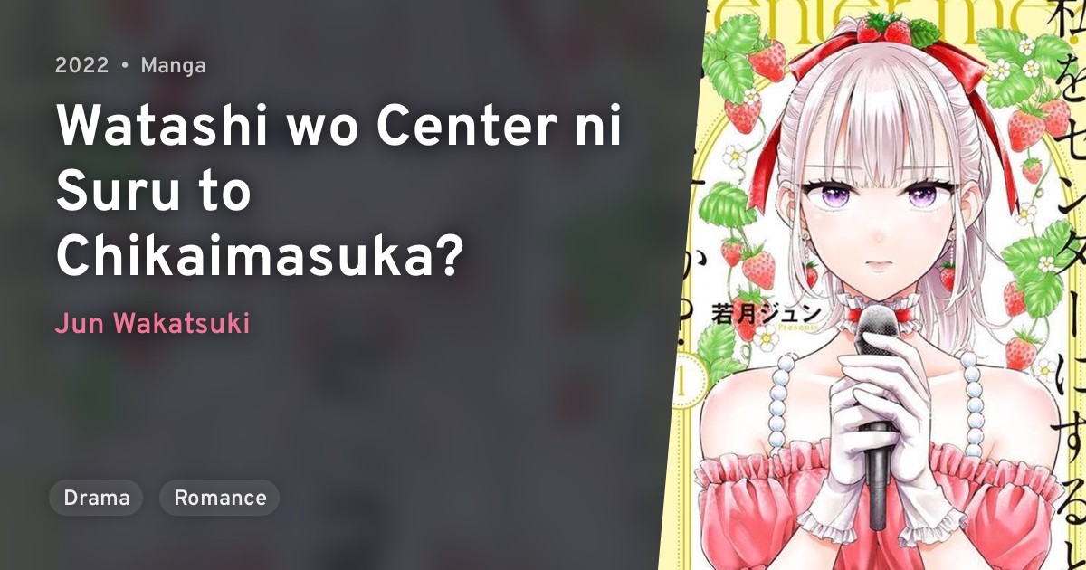 Watashi wo Center ni Suru to Chikaimasuka? · AniList