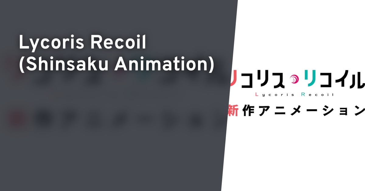 Lycoris Recoil (Shinsaku Animation) · AniList