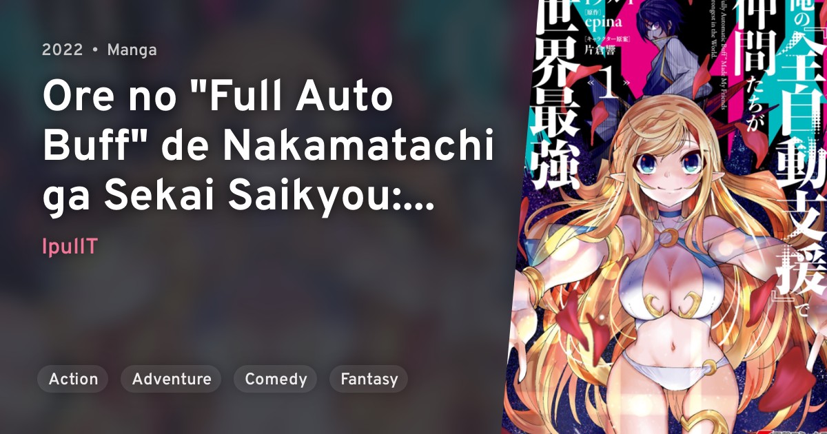 Ore no "Full Auto Buff" de Nakamatachi ga Sekai Saikyou: Soko ni Iru Dake Mujikaku Musou · AniList