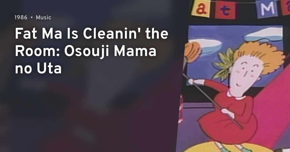 Fat Ma Is Cleanin' the Room: Osouji Mama no Uta · AniList