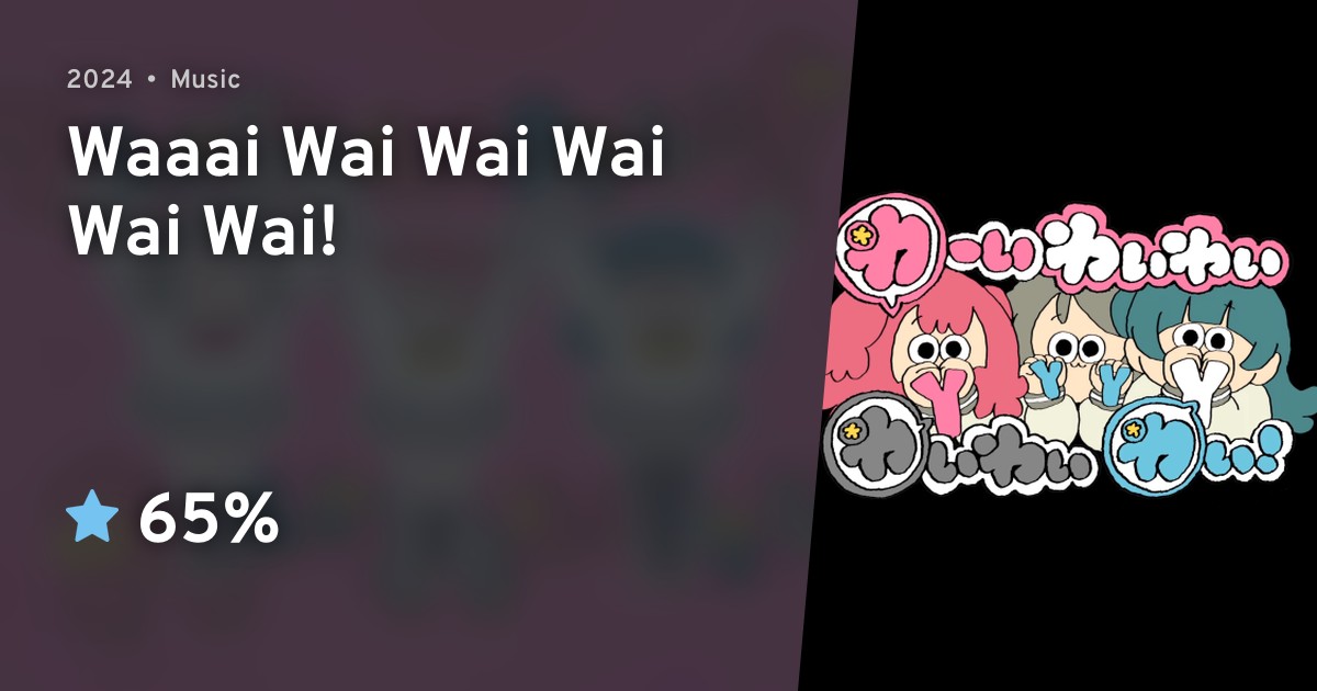 Waai WaiWai WaiWaiWai! (Waaai Wai Wai Wai Wai Wai!) · AniList
