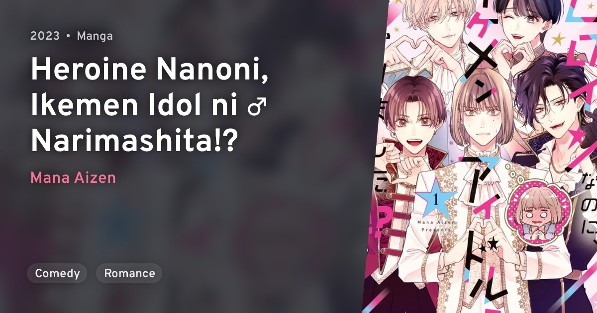 Heroine Nanoni, Ikemen Idol ni ♂ Narimashita!? · AniList