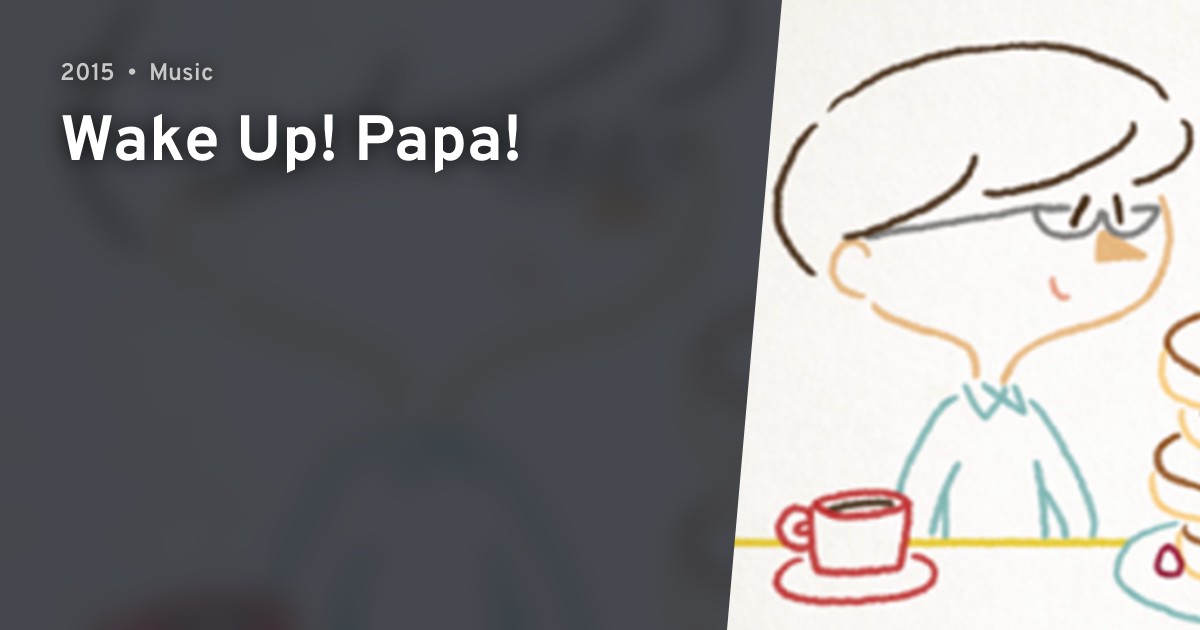 Wake Up! Papa! · AniList