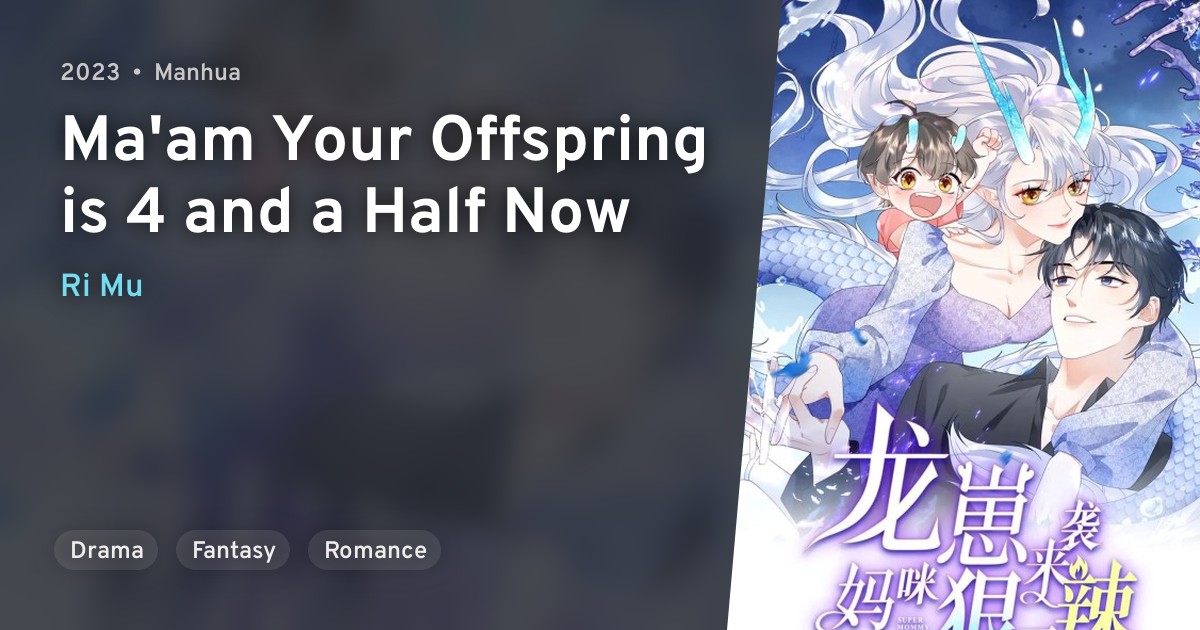 Long Zai Lai Xi! Ma Mi Hen You La (Ma'am Your Offspring is 4 and a Half Now) · AniList