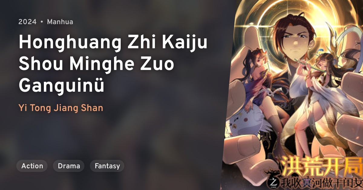 Honghuang Zhi Kaiju Shou Minghe Zuo Ganguinü · AniList