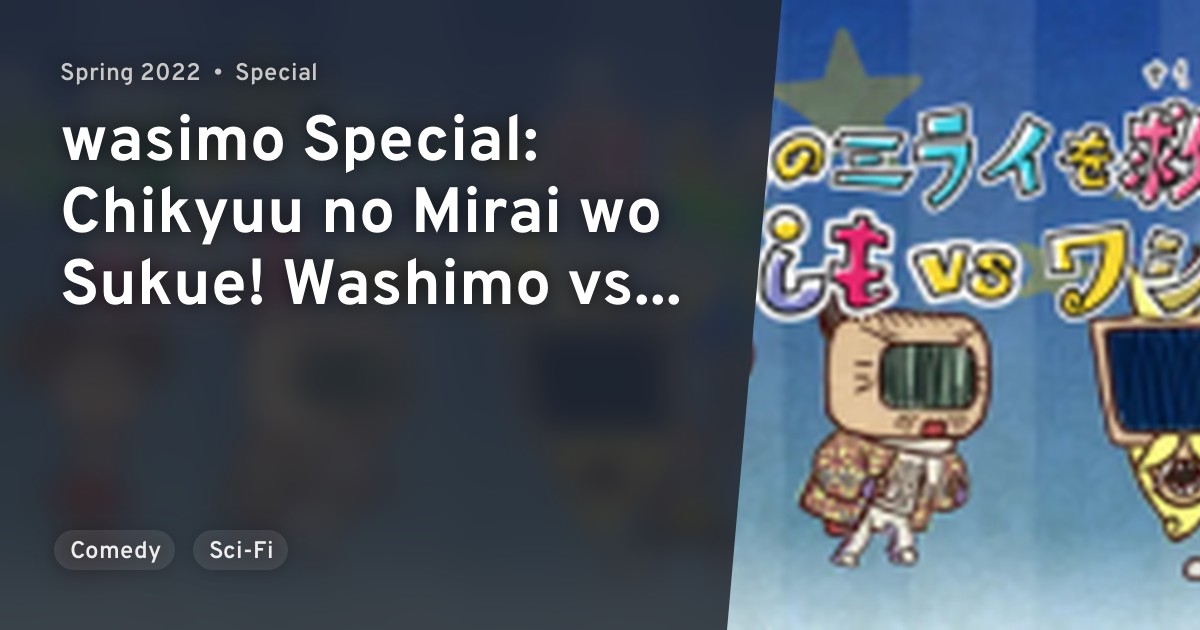 wasimo Special: Chikyuu no Mirai wo Sukue! Washimo vs Washija · AniList