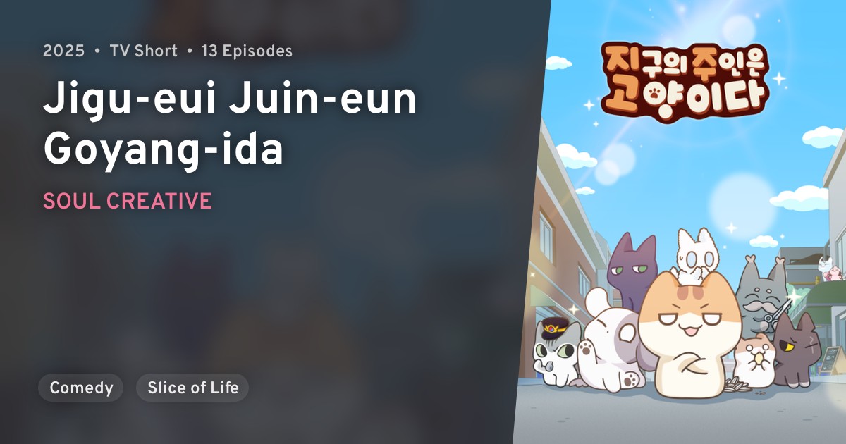 Jigu-eui Juin-eun Goyang-ida · AniList