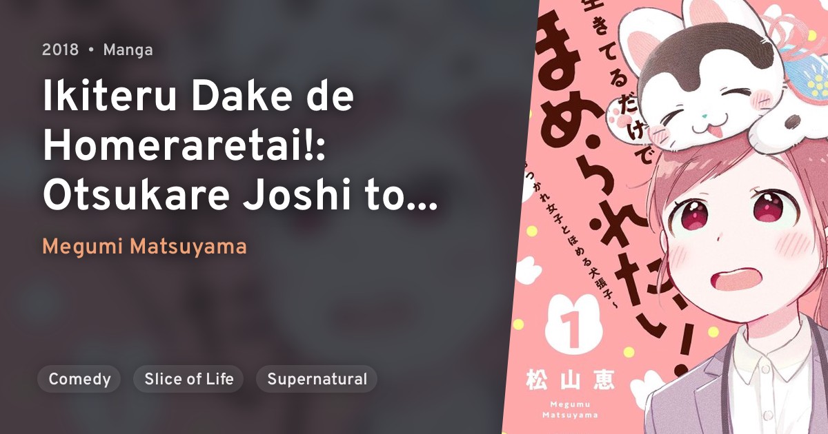 Ikiteru Dake de Homeraretai!: Otsukare Joshi to Homeru Inuhariko · AniList
