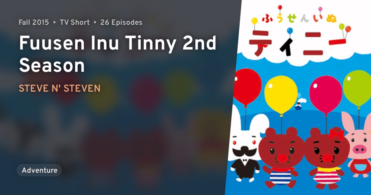 Fuusen Inu Tinny 2nd Season · AniList