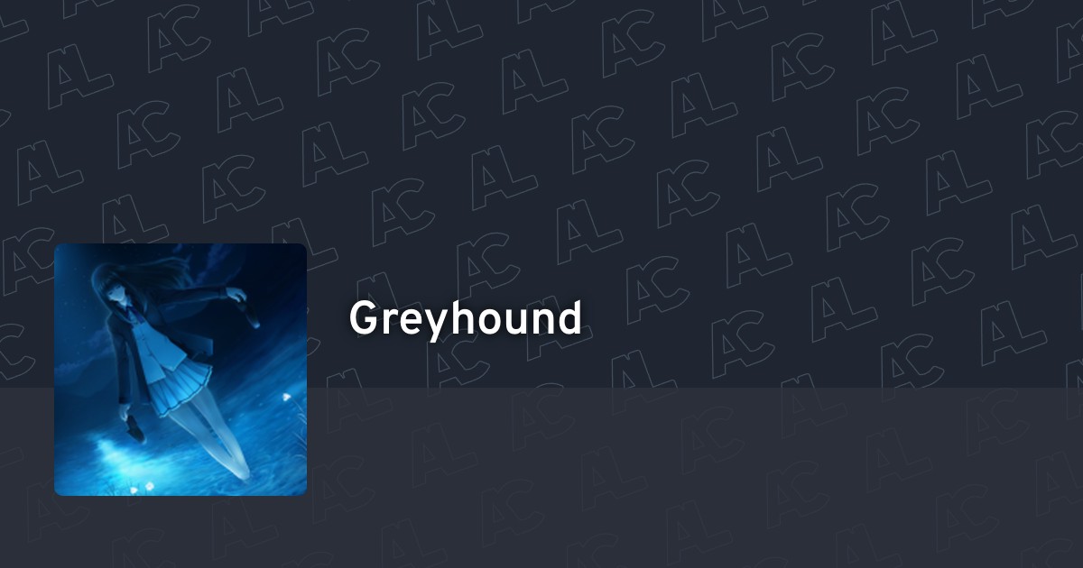 Greyhound's anime list · AniList